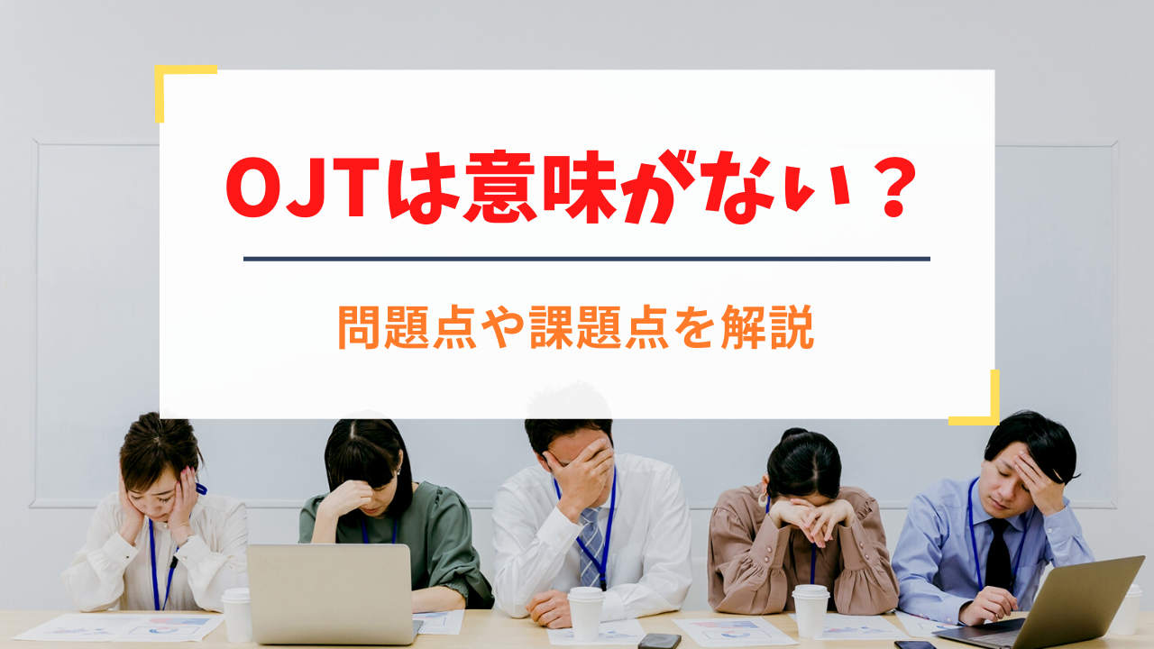 OJTは意味がない？ うまくいかない問題点や課題点を解説 | ソシキビト